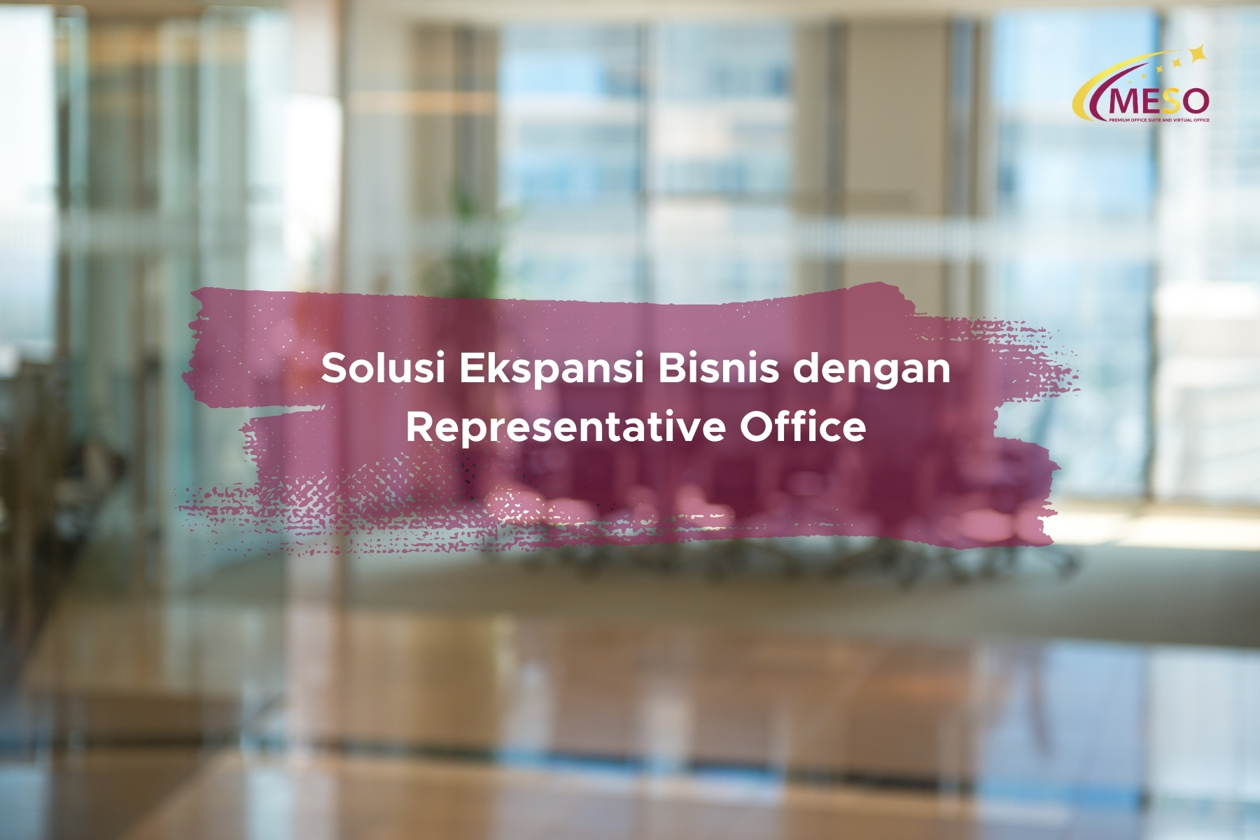 Solusi Ekspansi Bisnis dengan Representative Office - MESO